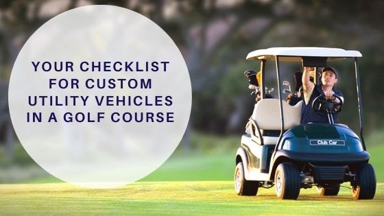 Your Checklist for Custom Utility Vehicles in a Golf Course